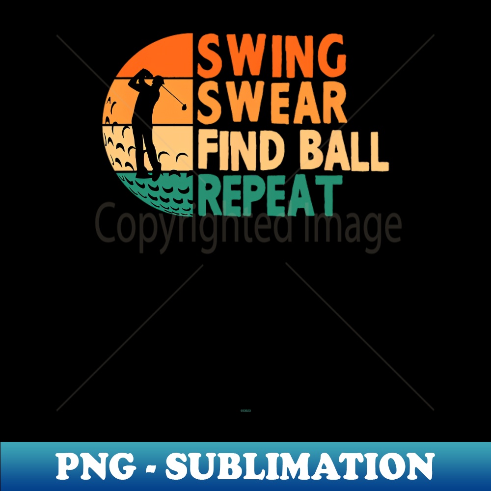 Swing Swear Find Ball Repeat Golf Golfing Golfer Look For - | Inspire Uplift