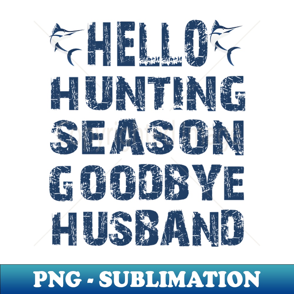 Hello Hunting Season Goodbye Husband - PNG Transparent Subli - Inspire ...