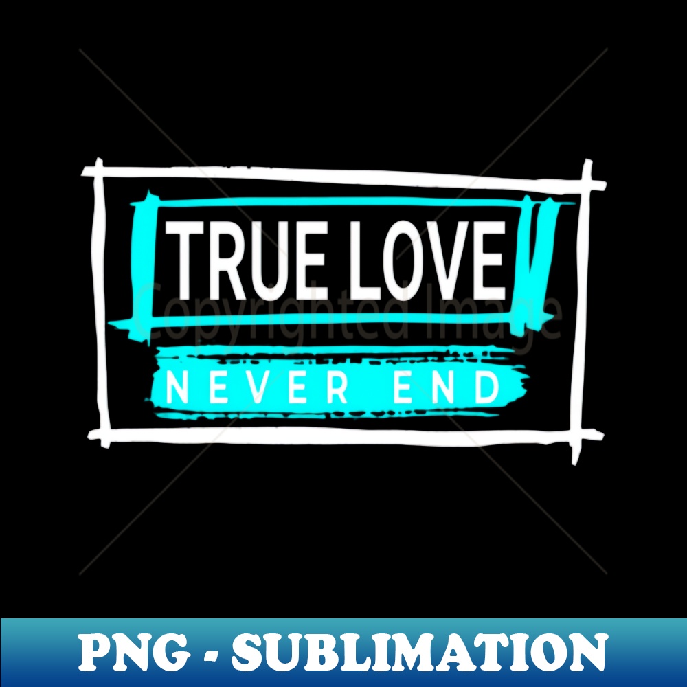 True Love Never End - PNG Transparent Sublimation File - Cre | Inspire ...