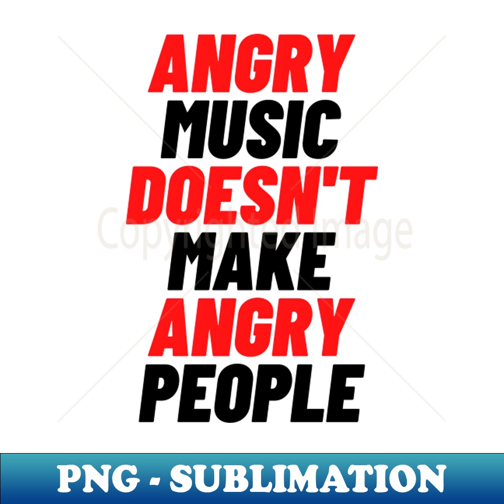 Angry Music Doesnt Make Angry People - Modern Sublimation PN | Inspire ...