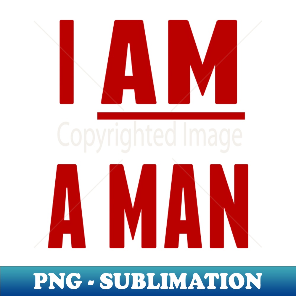 I AM A MAN - Premium PNG Sublimation File - Create with Conf | Inspire ...