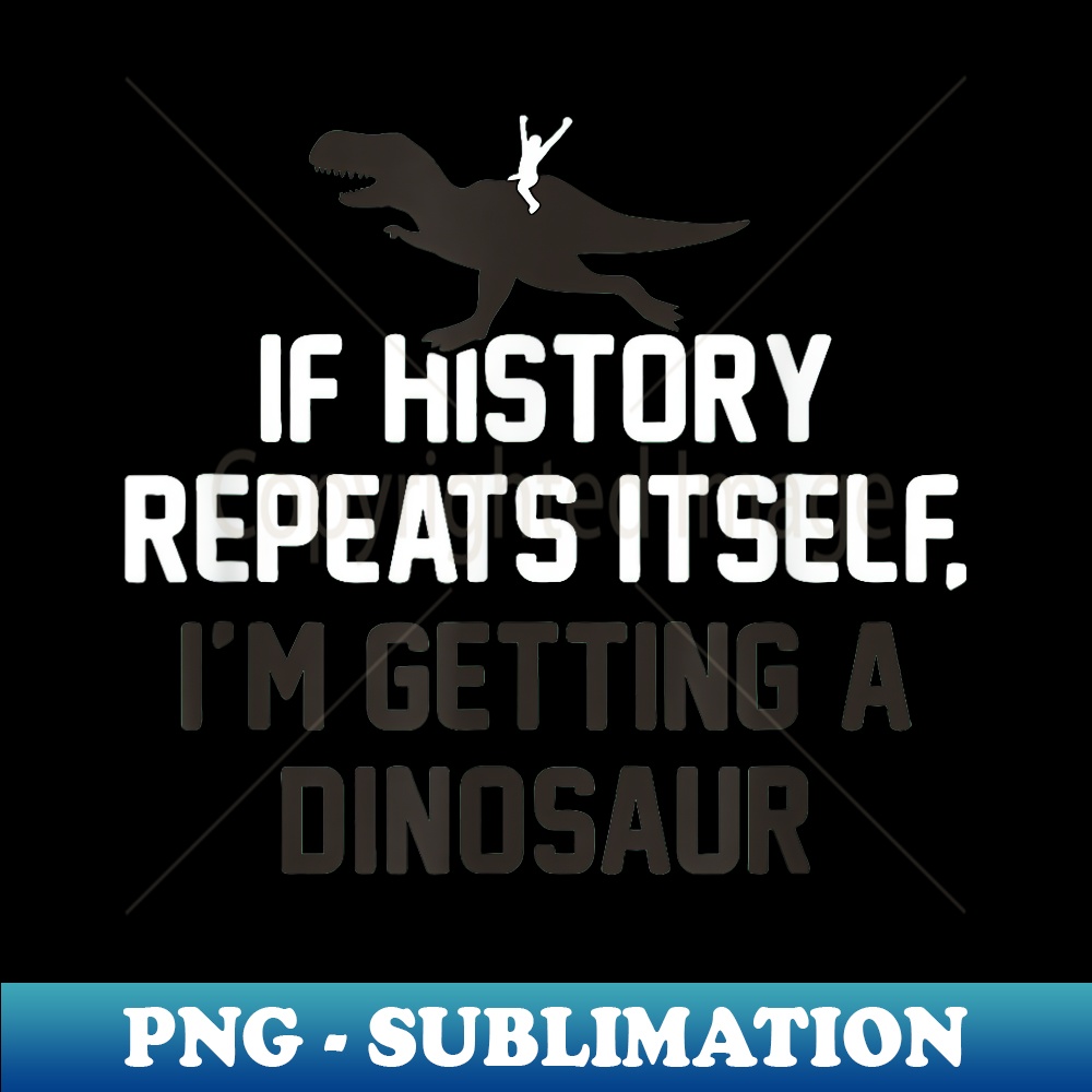 If history repeats itself, i'm getting a dinosaur - PNG Tran | Inspire ...