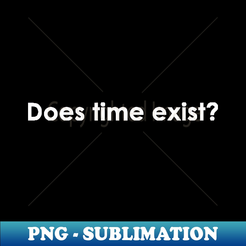 Does time exist - Modern Sublimation PNG File - Perfect for - Inspire ...
