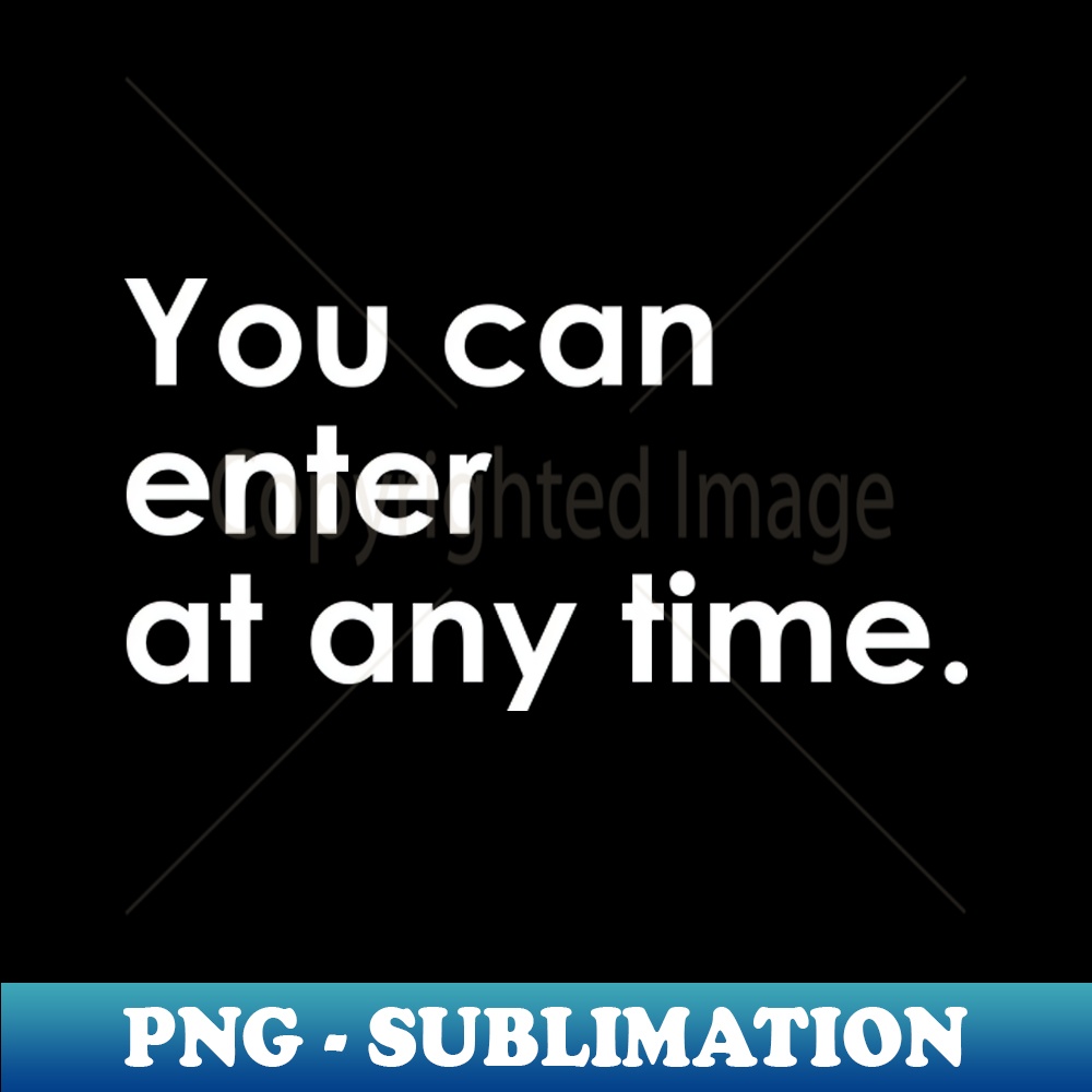 You can enter at any time - Signature Sublimation PNG File - | Inspire ...