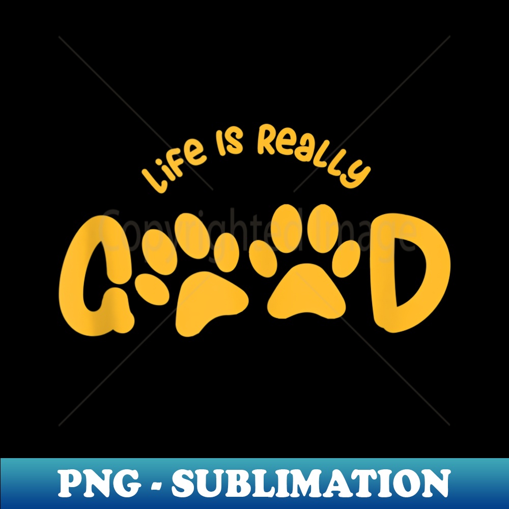 Life Is Really Good Dogs - Instant Sublimation Digital Downl | Inspire ...