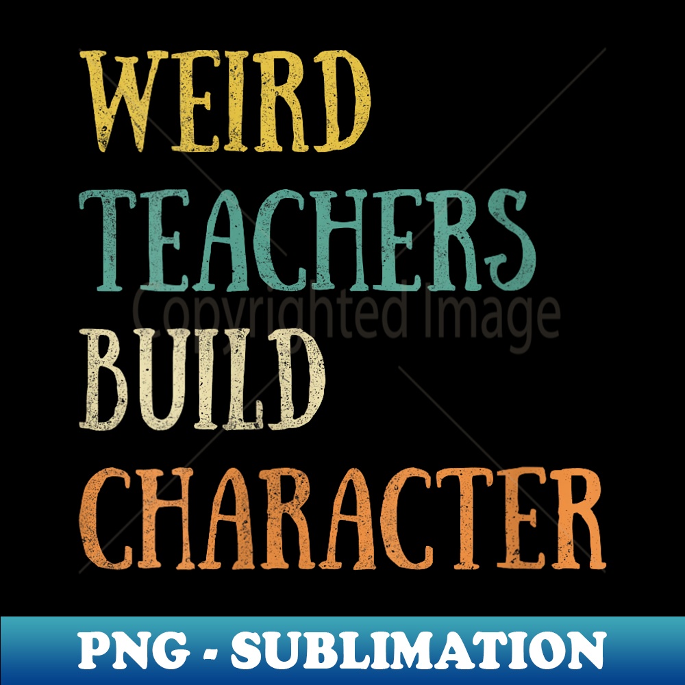 Weird Teachers Build Character - PNG Sublimation Digital Dow | Inspire ...
