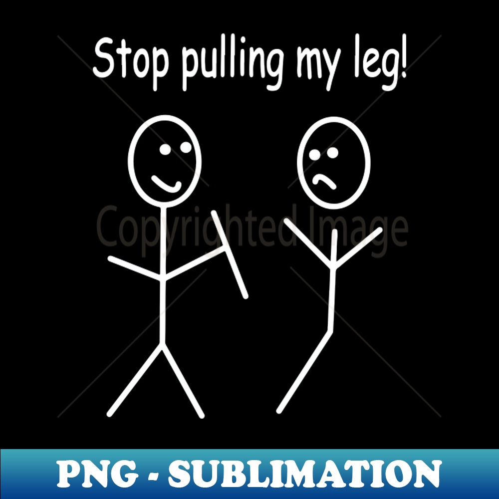 Stop Pulling My Leg - Instant PNG Sublimation Download - Tra | Inspire ...