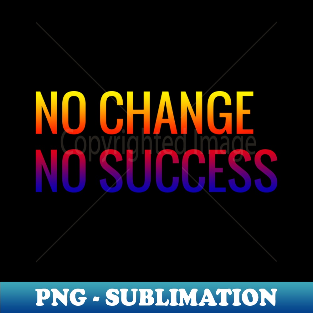 No Change No Success - Signature Sublimation PNG File - Unlo | Inspire ...