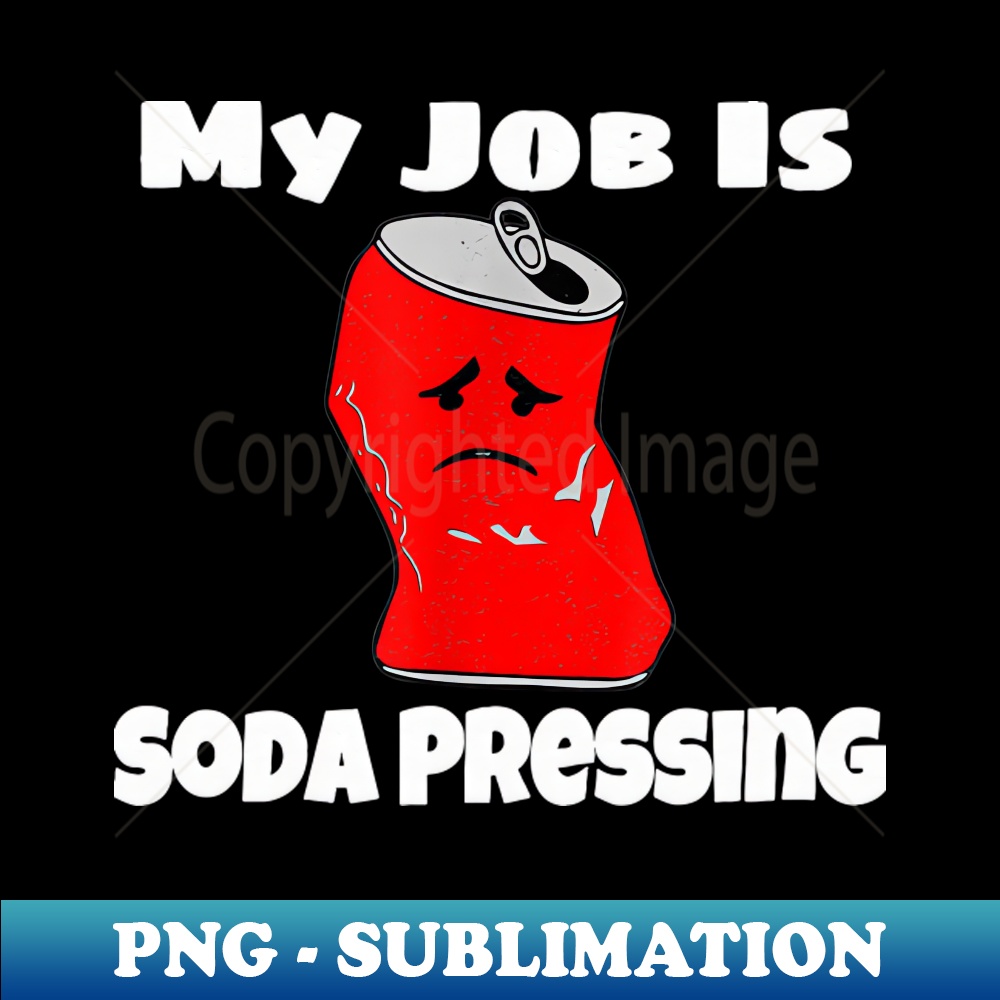 my job is soda pressing 3 - Instant Sublimation Digital Down | Inspire ...