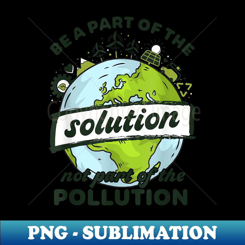 Earth Day Be Part of The Solution Not Pollution Environment | Inspire ...