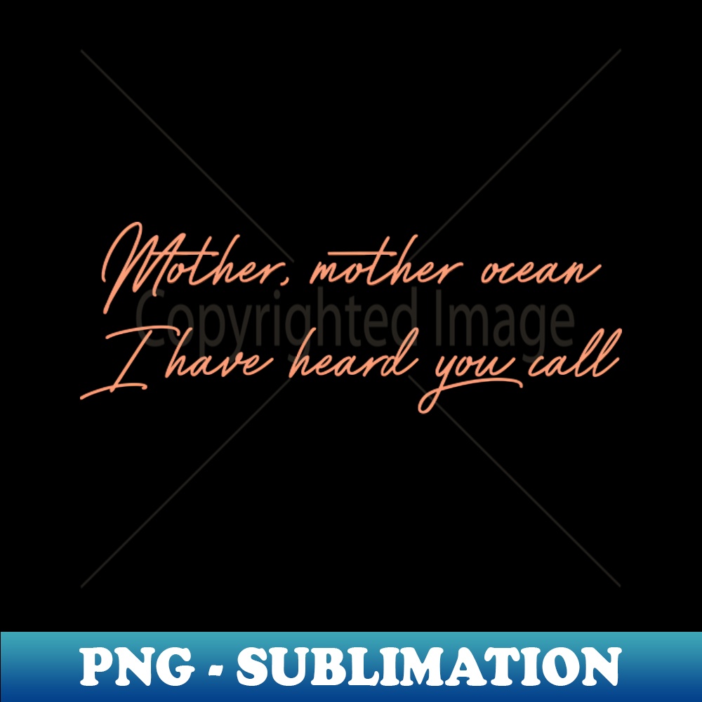 Mother Mother Ocean I Have Heard You Call - Premium Sublimat | Inspire ...