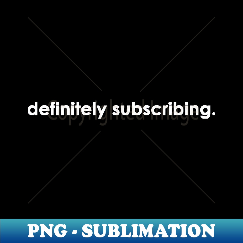 definitely subscribing - Modern Sublimation PNG File - Defyi | Inspire ...