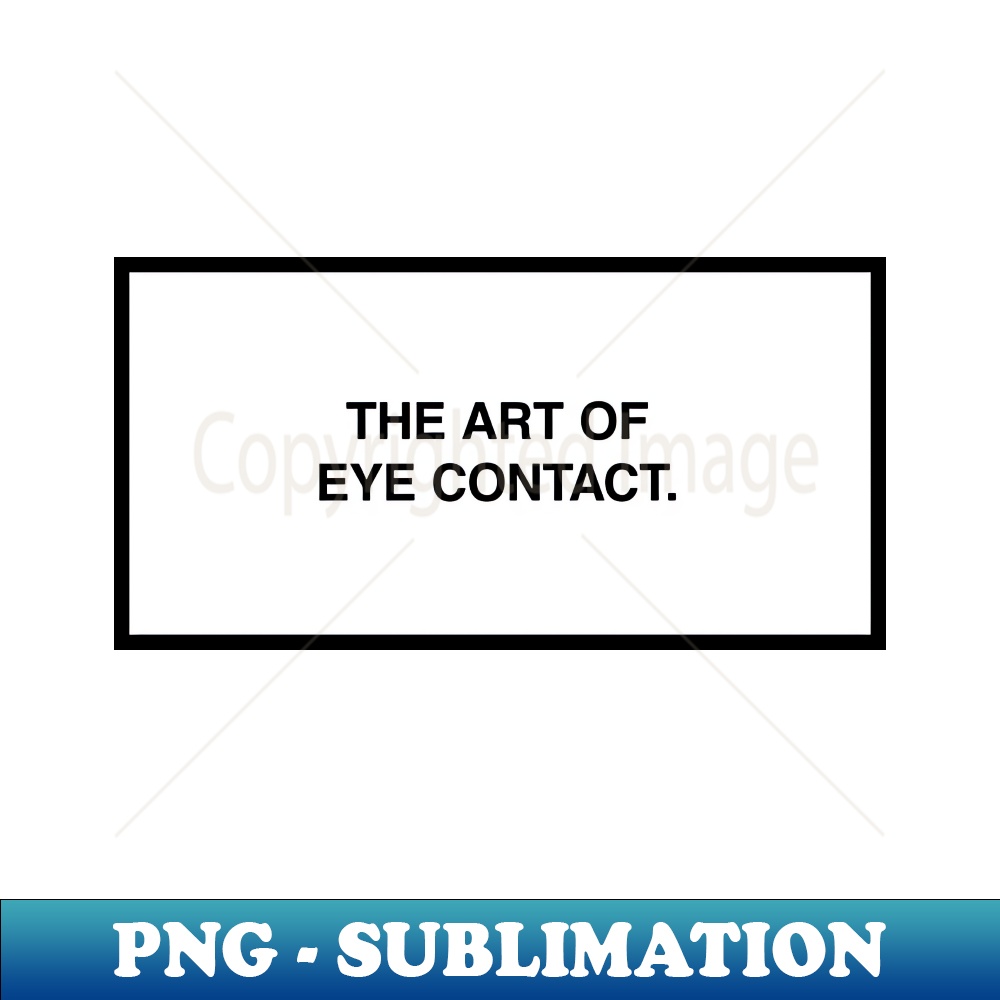 The art of eye contact - High-Resolution PNG Sublimation Fil - Inspire ...