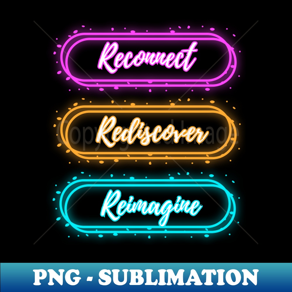 RECONNECT REDISCOVER REIMAGINE - Creative Sublimation PNG Do - Inspire Uplift