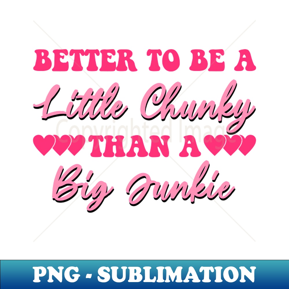 Better To Be A Little Chunky Than A Big Junkie - Exclusive S | Inspire ...