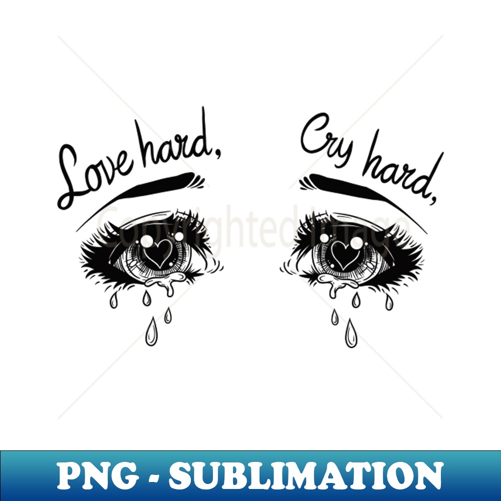 Love hard cry hard - PNG Transparent Sublimation Design - St | Inspire ...