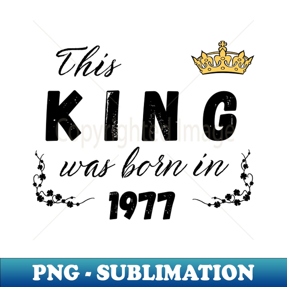 King born in 1977 - PNG Transparent Sublimation File - Revol | Inspire ...