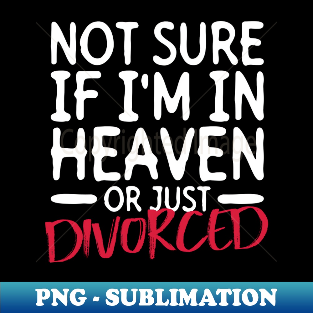 Not Sure If Im In Heaven Or Just Divorced - Divorce Party - | Inspire ...