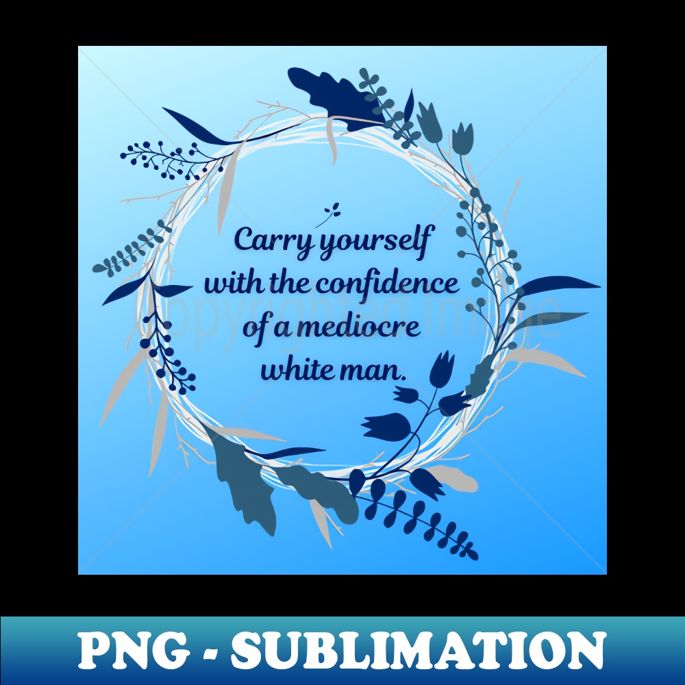 Carry Yourself with the Confidence of a Mediocre White Man - | Inspire ...