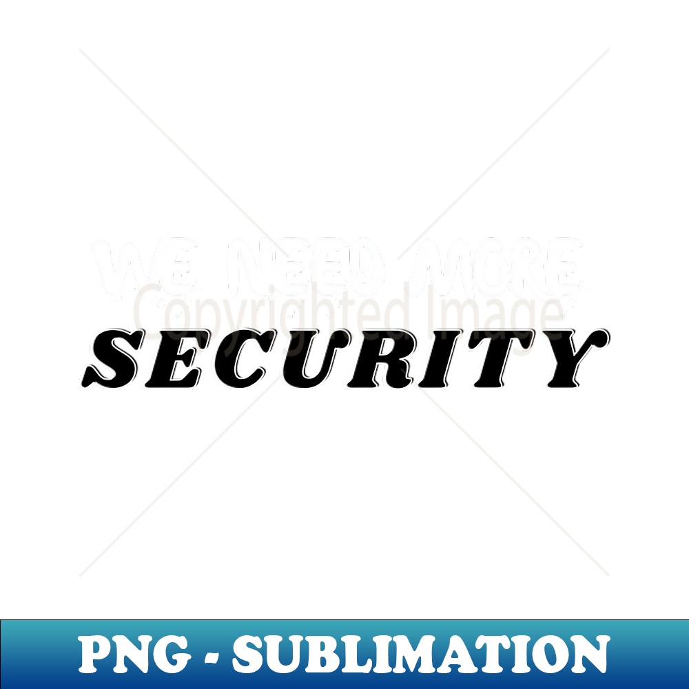 we need more security - Modern Sublimation PNG File - Vibran - Inspire ...