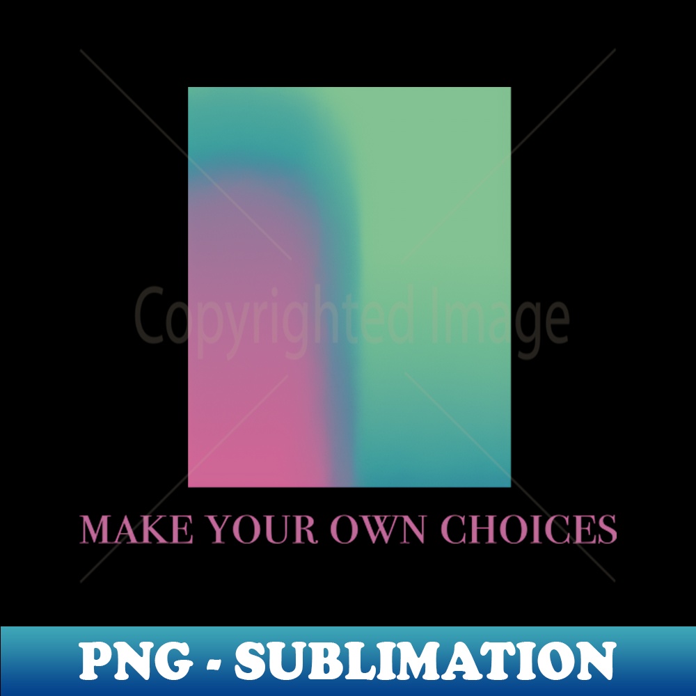 Make Your OWN Choices - PNG Transparent Sublimation File - E | Inspire ...