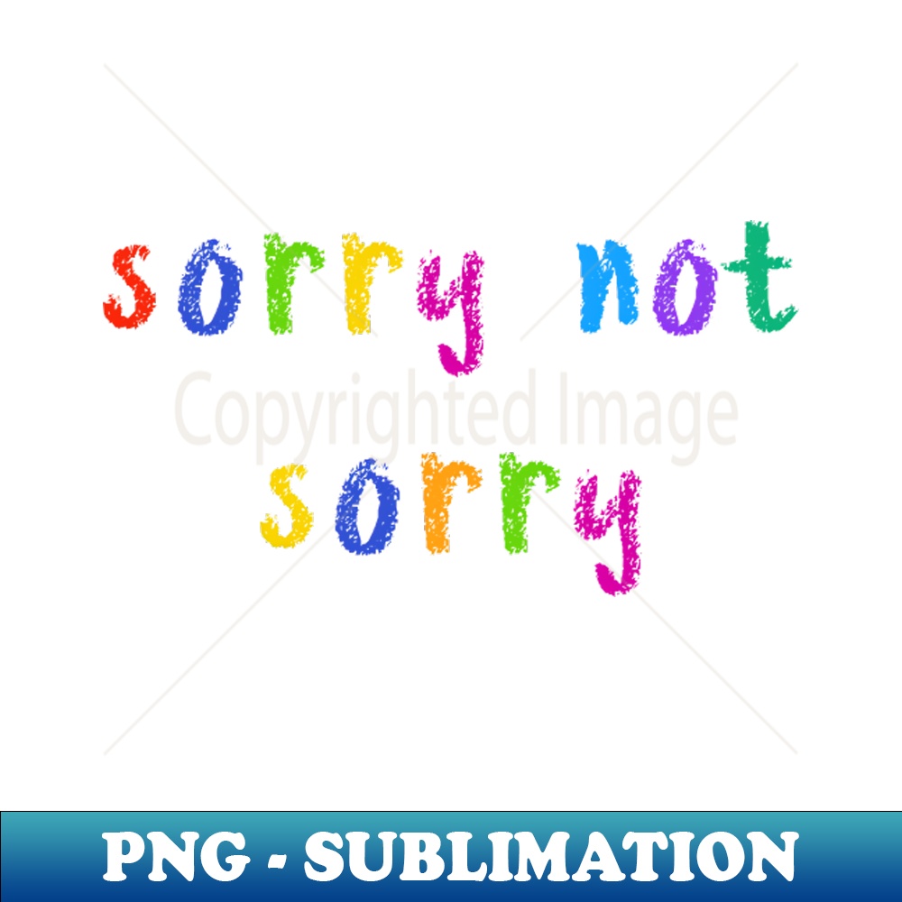 sorry not sorry - Instant PNG Sublimation Download - Perfect | Inspire ...