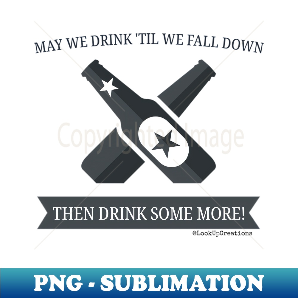 May We Drink Til We Fall Down - Elegant Sublimation PNG Down | Inspire ...