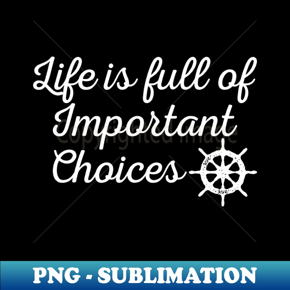 Life Is Full Of Important Choices - High-Quality PNG Sublima | Inspire ...