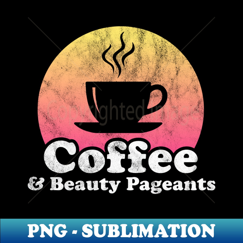 Coffee and Beauty Pageants - High-Resolution PNG Sublimation - Inspire ...