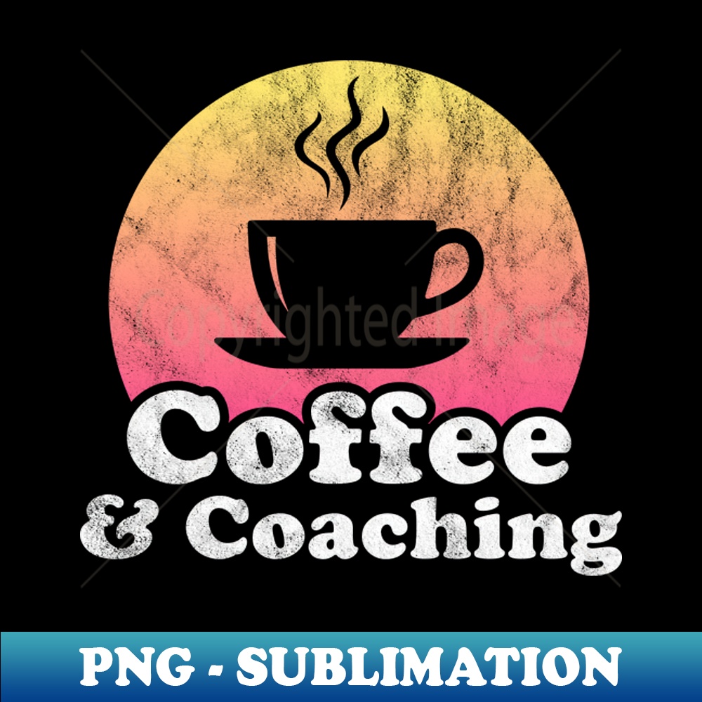 Coffee and Coaching - PNG Transparent Sublimation File - Def - Inspire ...
