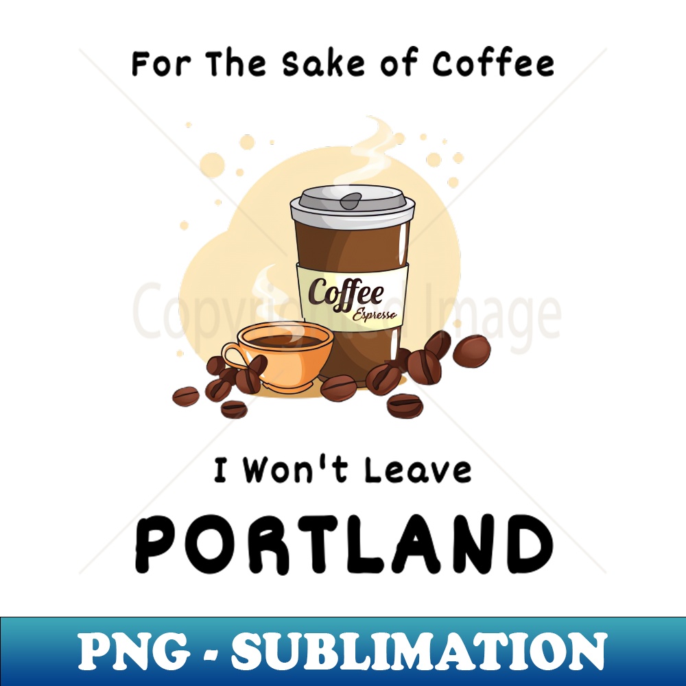 Sake Of Coffee Portland Slogan - High-Resolution PNG Sublima - Inspire ...