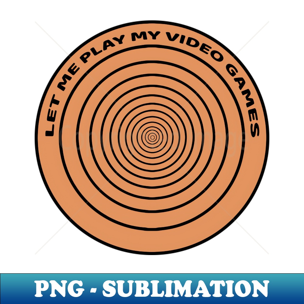let me play my video games - Modern Sublimation PNG File - S | Inspire ...