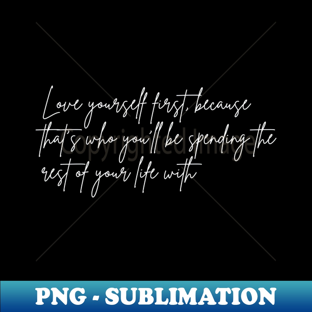 Love yourself first because thats who youll be spending the | Inspire ...