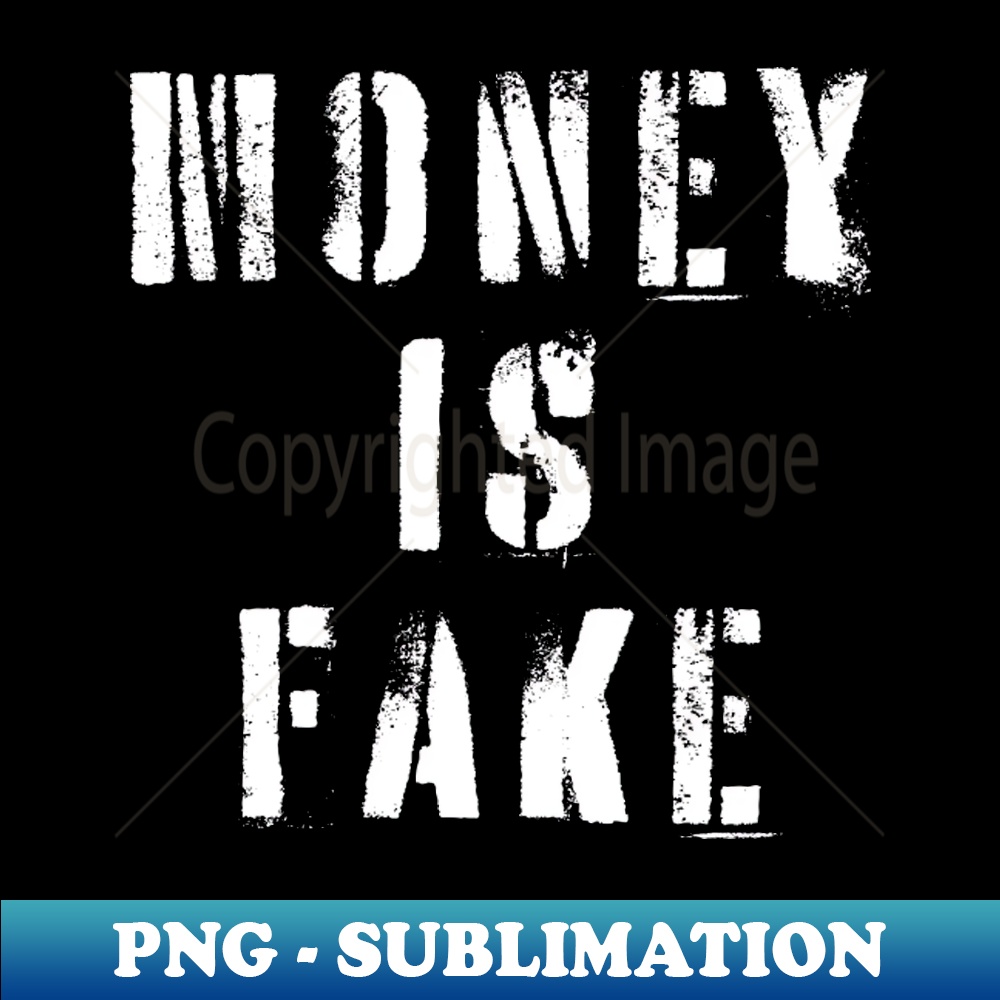Money Is Fake - PNG Transparent Sublimation File | Inspire Uplift