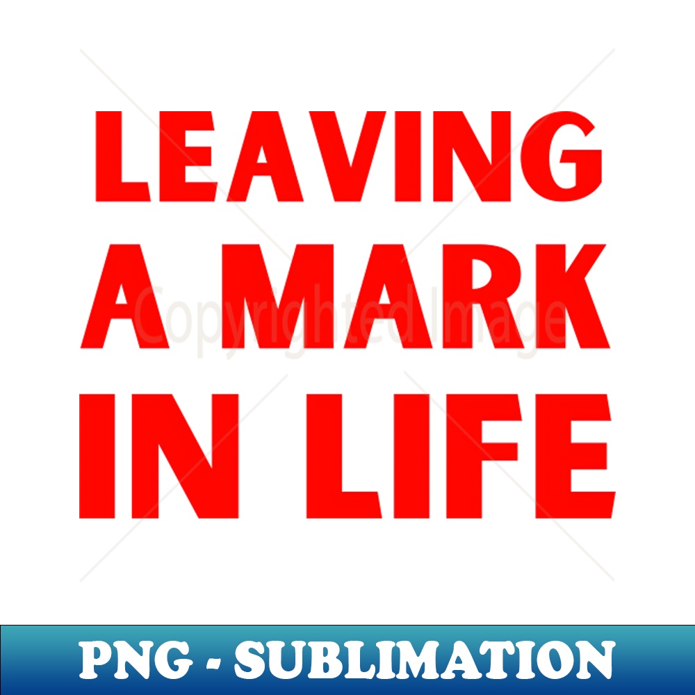 leaving a mark in life - Exclusive PNG Sublimation Download | Inspire ...