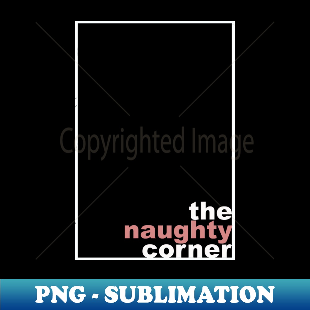 The Naughty Corner 1 - Professional Sublimation Digital Down | Inspire Uplift