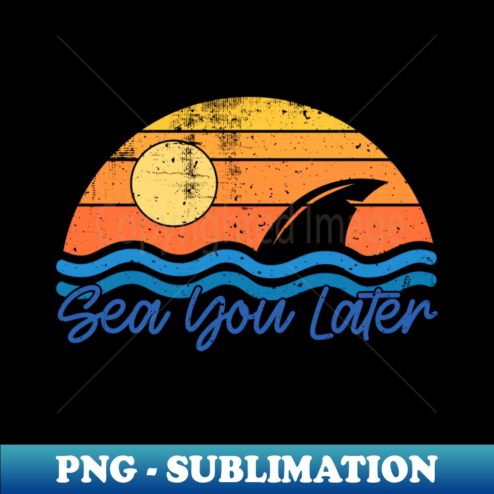 Sea You Later - PNG Sublimation Digital Download | Inspire Uplift