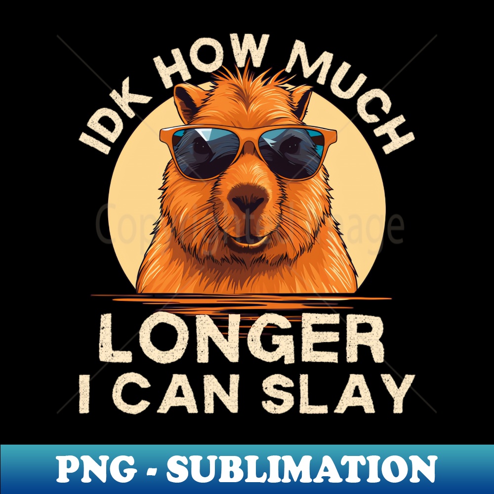Idk How Much Longer I Can Slay Funny Capybara - Professional | Inspire ...