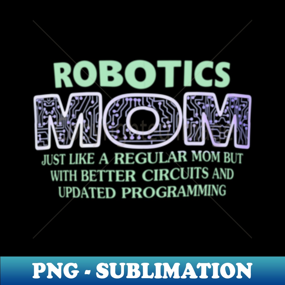 Robotics mom but bit more cooler - High-Resolution PNG Subli | Inspire ...