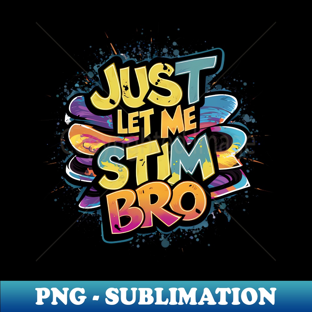 Just Let Me Stim Bro, Graffiti Design - Modern Sublimation P | Inspire ...