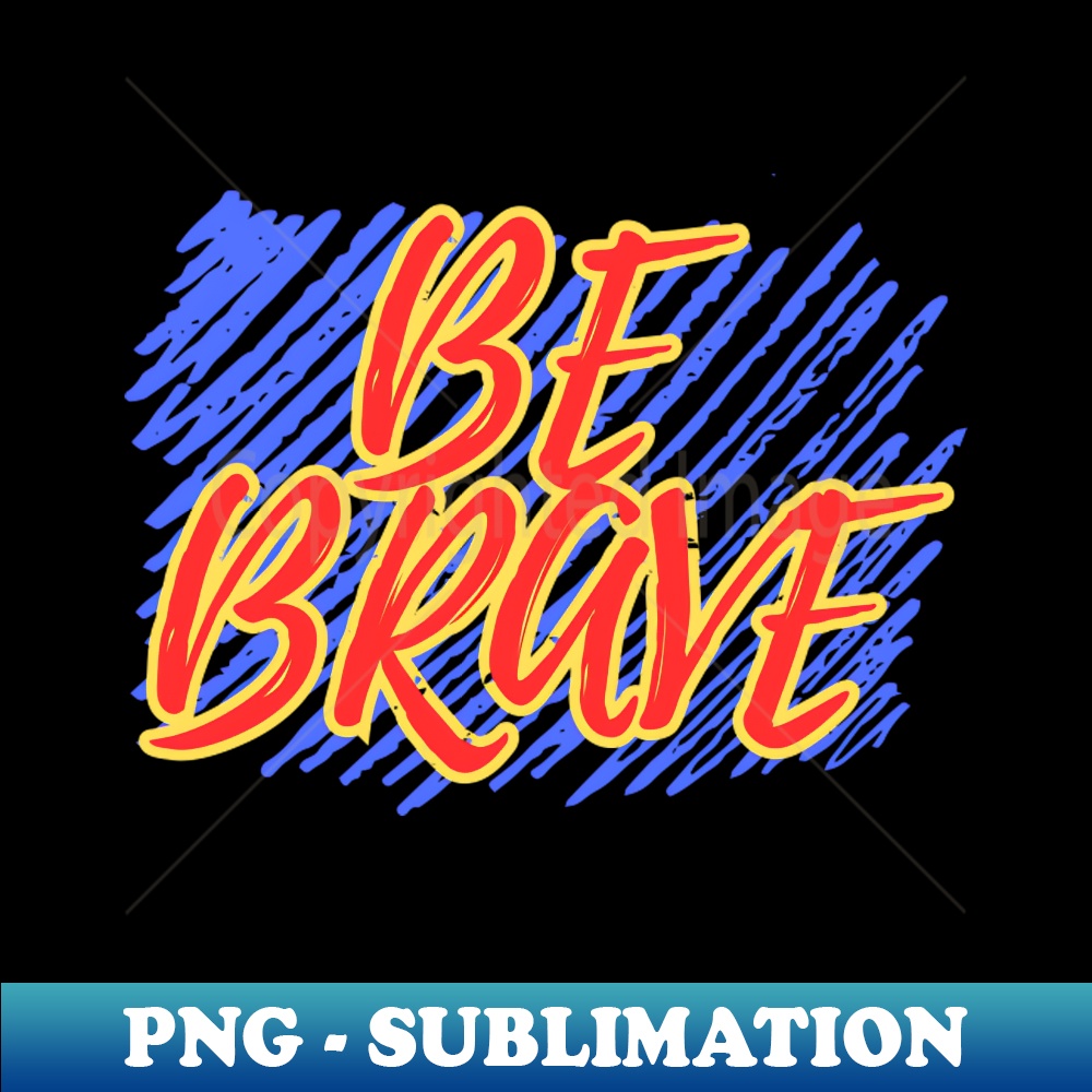 Be Brave (Mood Colors) - Sublimation-Ready PNG File | Inspire Uplift