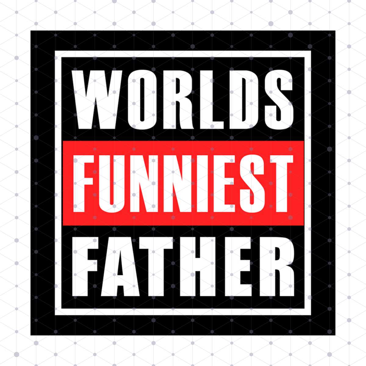 Worlds Funniest Father Happy Fathers Day Svg | Inspire Uplift