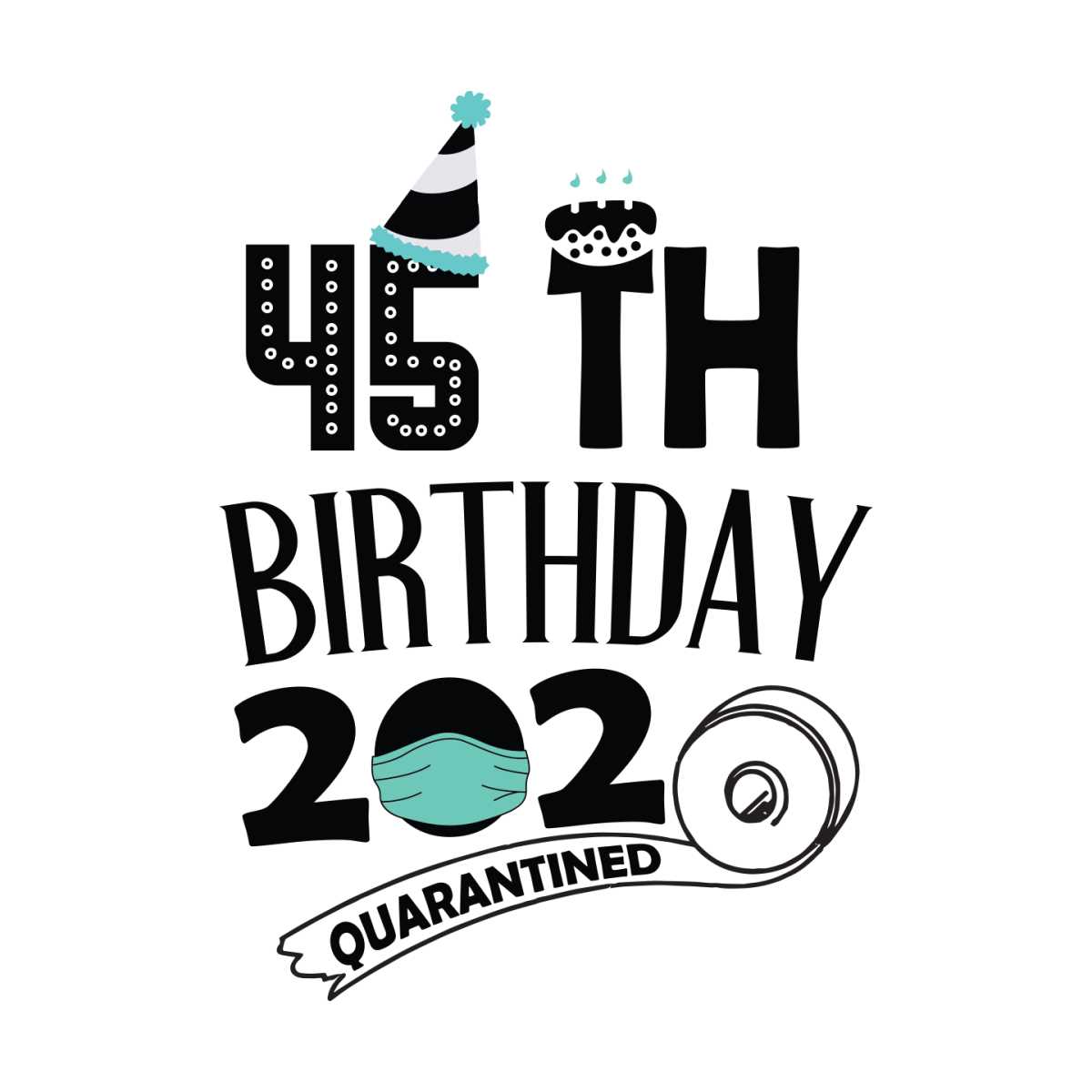 45th Birthday 2020 Quarantined Party Svg, Birthday Svg, Birt - Inspire ...