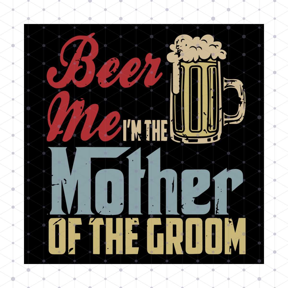 Beer Me Im The Mother Of The Groom Svg, Mothers Day Svg, Mot | Inspire ...