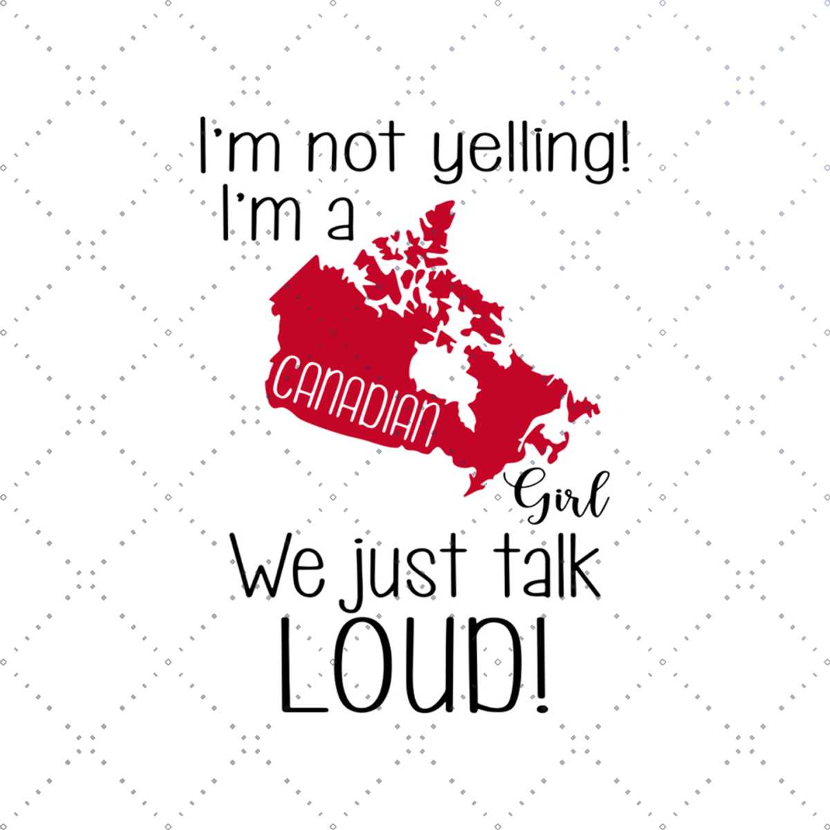 I'm Not Yelling I'm A Canadian Girl We Just Talk Loud Shirt - Inspire ...