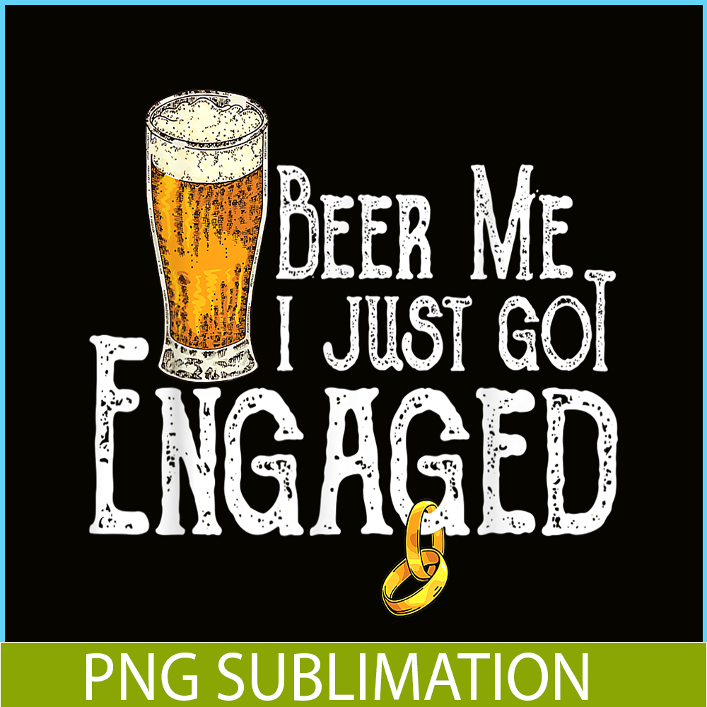 Beer Me I Just Got Engaged PNG Funny Engagement PNG Beer Lov | Inspire ...