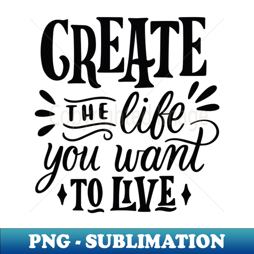 Create The Life You Want To Live - Positive Quote - PNG Tran | Inspire ...