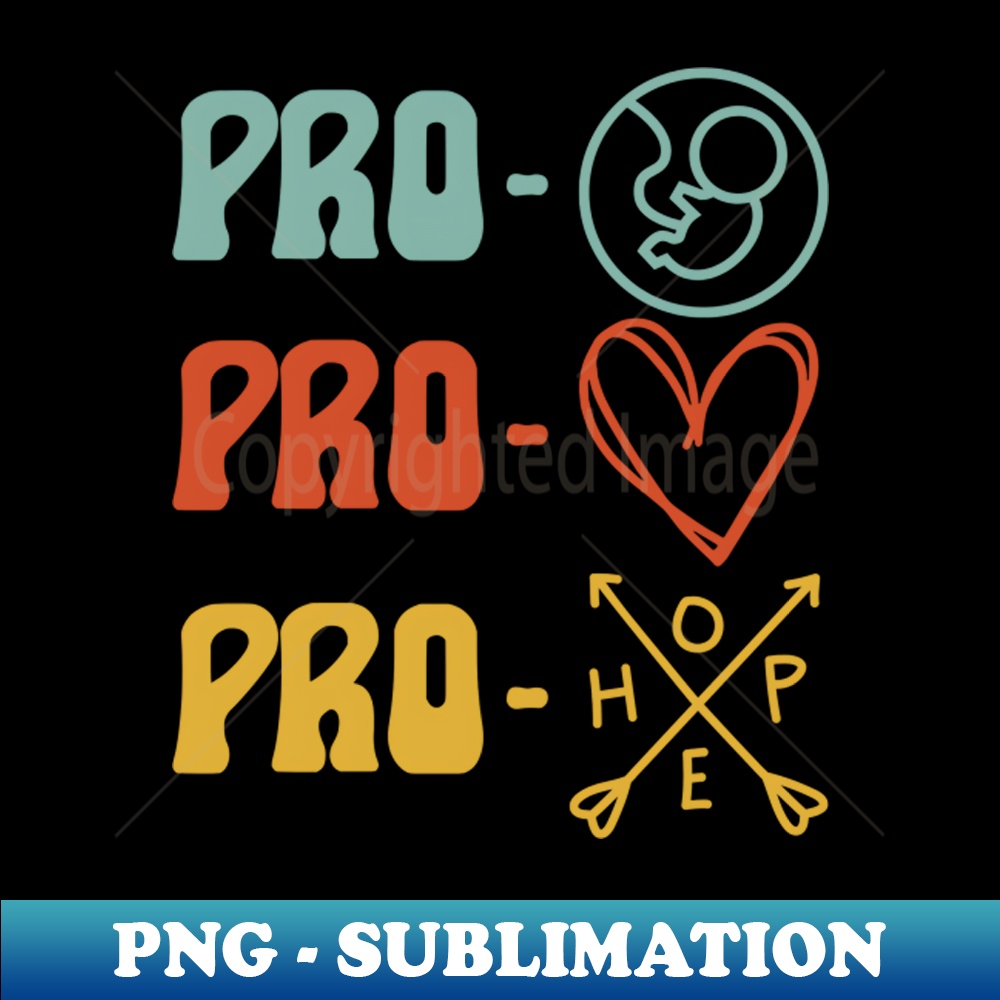 Pro-Life Pro-Love Pro-Hope Vintage - Exclusive PNG Sublimati | Inspire ...