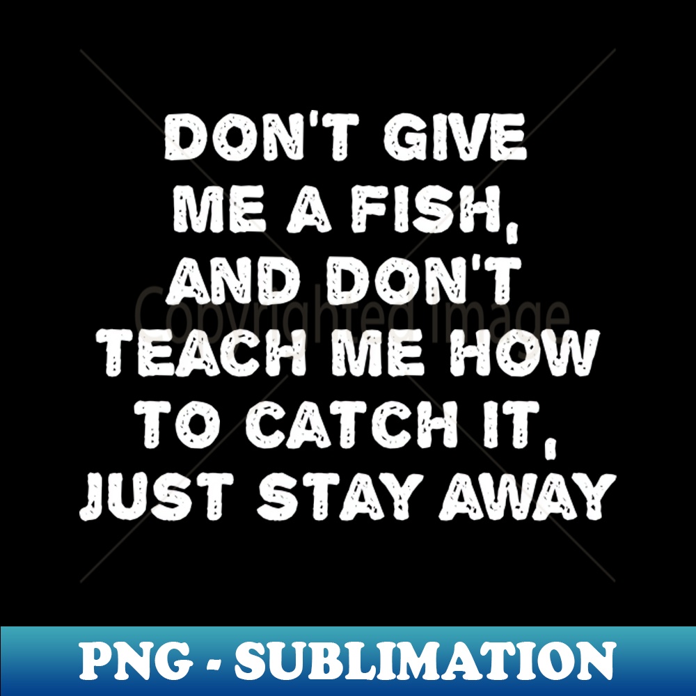 Dont Give Me A Fish And Dont Teach Me How To Catch it J | Inspire Uplift