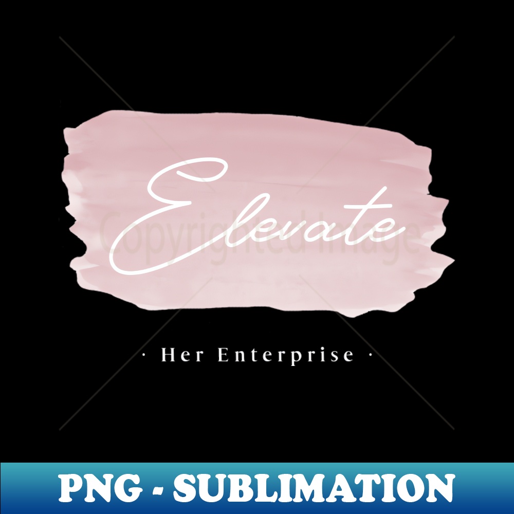 Elevate Her Enterprise - Special Edition Sublimation PNG Fil | Inspire ...